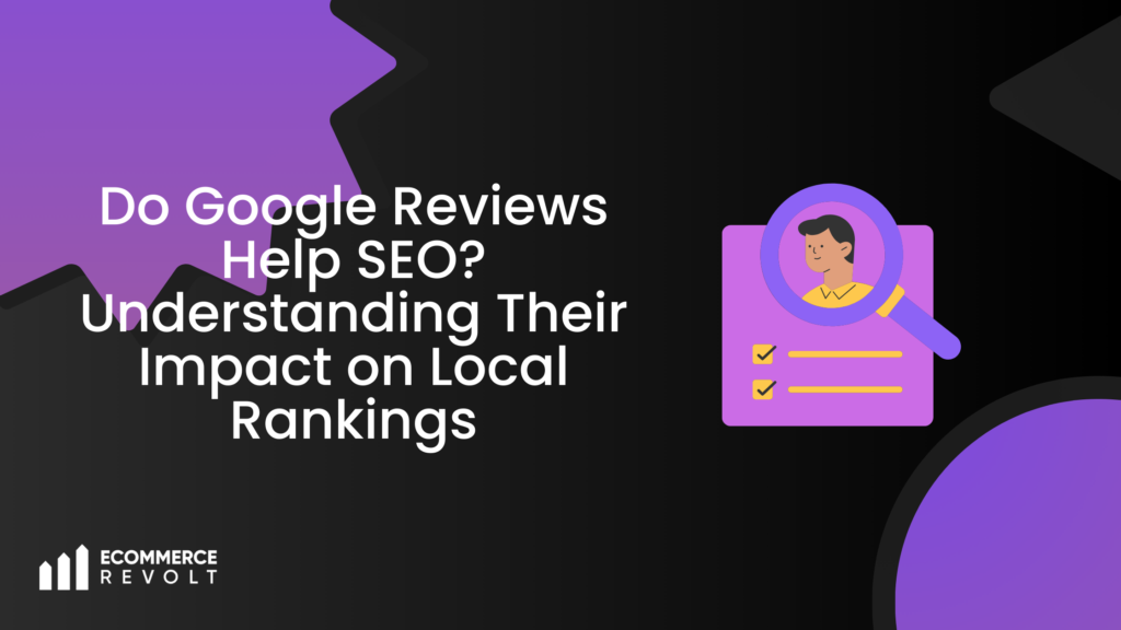 Do Google Reviews Help SEO? | Ecommerce Revolt