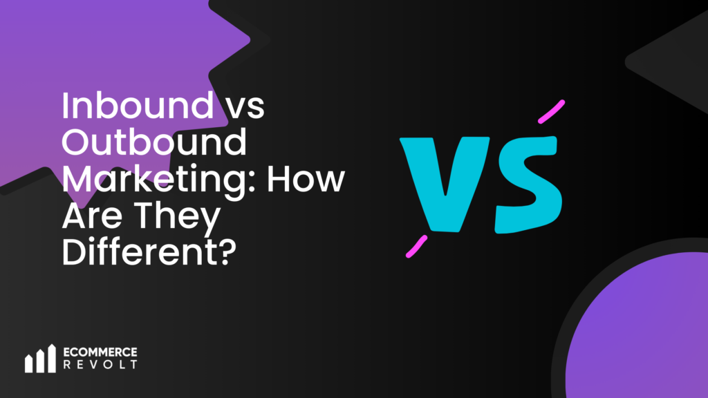 Inbound vs Outbound Marketing: How Are They Different? | Ecommerce Revolt