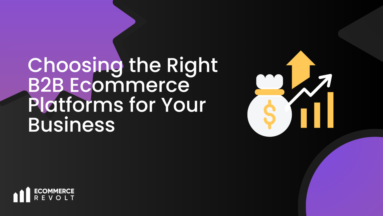 Choosing the Right B2B Ecommerce Platforms for Your Business | Ecommerce Revolt